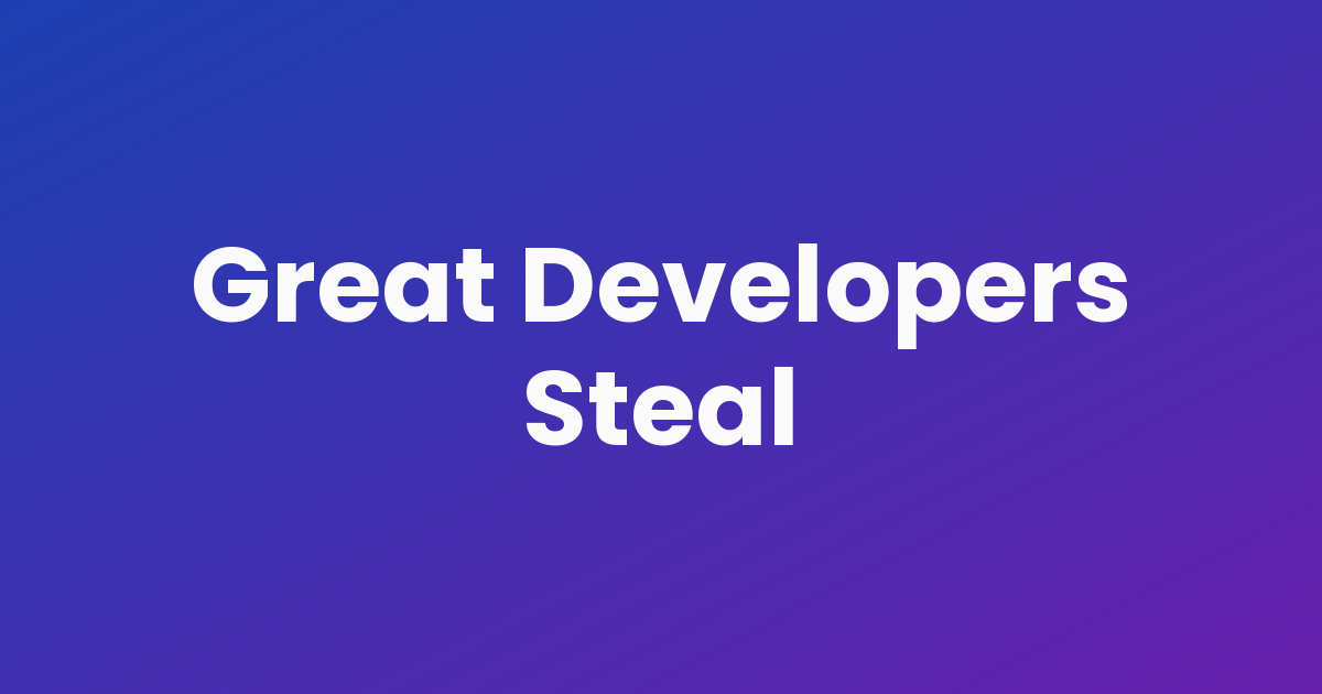 Great Developers Steal